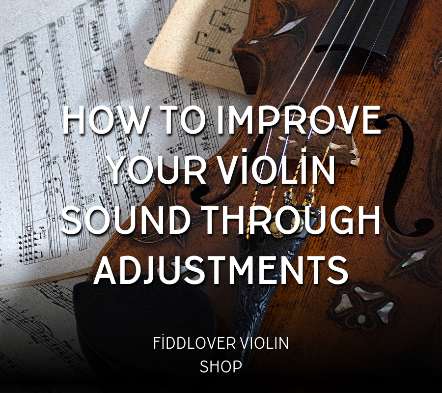 How to Improve Your Violin Sound Through Adjustments – Fiddlover Violin ...